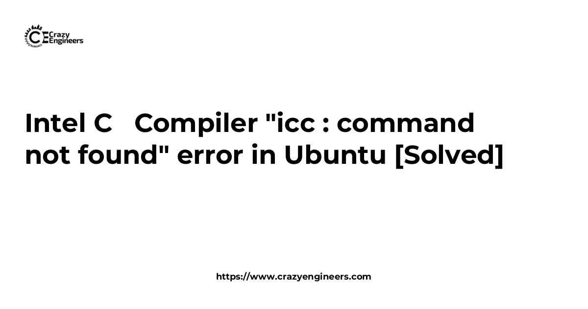 Intel C++ Compiler "icc : command not found" error in Ubuntu [Solved] | CrazyEngineers